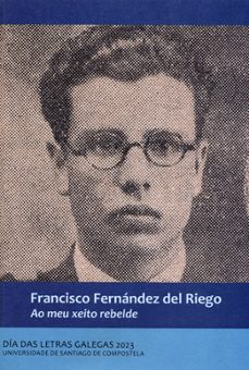 FRANCISCO FERNANDEZ DEL RIEGO: AO MEU XEITO REBELDE | Varios autores ...