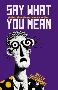 SAY WHAT YOU MEAN (WHEN YOUR BRAIN WON'T LET YOU) | Casa del Libro