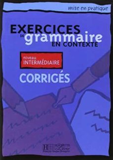 EXERCICES DE GRAMMAIRE EN CONTEXTE. NIVEAU INTERMEDIAIRE (CORRIGE S ...