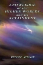 KNOWLEDGE OF THE HIGHER WORLDS AND ITS ATTAINMENT | | Casa del Libro