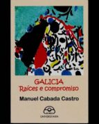 GALICIA: RAICES E COMPROMISO | Manuel Cabada Castro | Casa del Libro