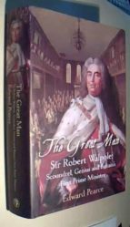 THE GREAT MAN. SIR ROBERT WALPOLE: SCOUNDREL, GENIUS AND BRITAIN S ...