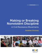 MAKING OR BREAKING NONVIOLENT DISCIPLINE IN CIVIL RESISTANCE MOVEMENTS ...