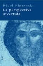 LA PERSPECTIVA INVERTIDA | Pável Florenski | Casa del Libro