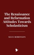 THE RENAISSANCE AND REFORMATION ATTITUDES TOWARDS SCHOLASTICISM | Casa ...