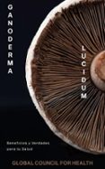 GANODERMA LUCIDUM BENEFICIOS Y VERDADES PARA TU SALUD | Casa del Libro