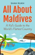ALL ABOUT MALDIVES: A KID'S GUIDE TO THE WORLD’S FLATTEST COUNTRY ...