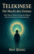 TELEKINESE – DIE MACHT DES GEISTES: MEIN WEG ZUR BEHERRSCHUNG DER ...