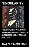 SINGULARITY: THE HYPOTHETICAL POINT WHEN AI SURPASSES HUMAN INTELLIGENCE IN POPULAR CULTURE ...