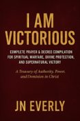 I AM VICTORIOUS: COMPLETE PRAYER & DECREE COMPILATION FOR SPIRITUAL ...