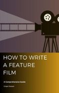 HOW TO WRITE A FEATURE FILM: A COMPREHENSIVE GUIDE | Casa del Libro