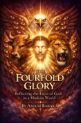 THE FOURFOLD GLORY: REFLECTING THE FACES OF GOD IN A MODERN WORLD ...