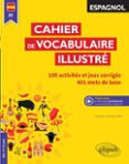 ESPAGNOL. CAHIER DE VOCABULAIRE ILLUSTRÉ. VOCABULAIRE DE BASE ...