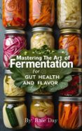 MASTERING THE ART OF FERMENTATION FOR GUT HEALTH AND FLAVOR | Casa del ...
