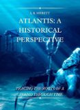 ATLANTIS: A HISTORICAL PERSPECTIVE TRACING THE ROOTS OF A LEGEND ...