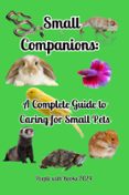 SMALL COMPANIONS: A COMPLETE GUIDE TO CARING FOR SMALL PETS de | Casa ...