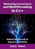 MASTERING CONCURRENCY AND MULTITHREADING IN C++: UNLOCK THE SECRETS OF EXPERT-LEVEL SKILLS ...