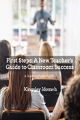 FIRST STEPS: A NEW TEACHER'S GUIDE TO CLASSROOM SUCCESS | Casa del Libro