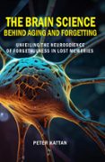 THE BRAIN SCIENCE BEHIND AGING AND FORGETTING: UNVEILING THE ...