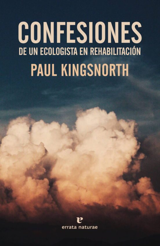 CONFESIONES DE UN ECOLOGISTA EN REHABILITACIÓN | PAUL KINGSNORTH | Casa ...