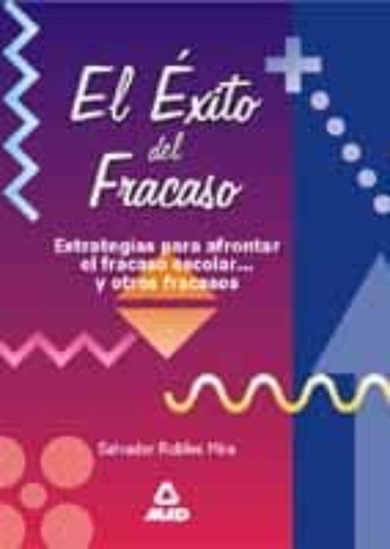 EL EXITO DEL FRACASO: ESTRATEGIAS PARA AFRONTAR EL FRACASO ESCOLA R Y OTROS FRACASOS | SALVADOR ...