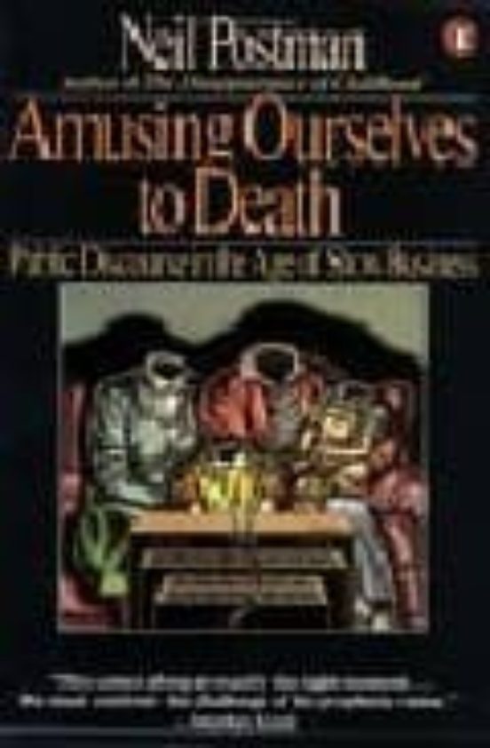 AMUSING OURSELVES TO DEATH: PUBLIC DISCOURSE IN THE AGE OF SHOW B ...