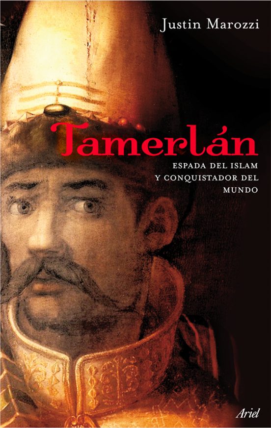 TAMERLAN: ESPADA DEL ISLAM Y CONQUISTADOR DEL MUNDO | JUSTIN MAROZZI ...